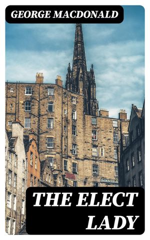 楽天Kobo電子書籍ストア: The Elect Lady - George MacDonald - 8596547237396