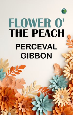 楽天Kobo電子書籍ストア: Flower o' the Peach - Perceval Gibbon - 9789370526167