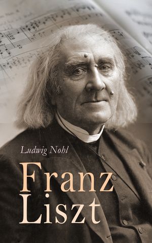 楽天Kobo電子書籍ストア: Franz Liszt - Die Biografie - Ludwig Nohl - 4066339590427