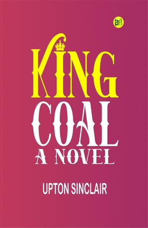 楽天Kobo電子書籍ストア: King Coal : a Novel - Upton Sinclair - 9789369808458