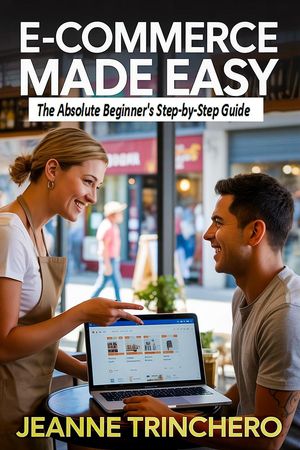楽天Kobo電子書籍ストア: E-Commerce Made Easy: The Absolute Beginner's Step-by-Step Guide - Jeanne ...
