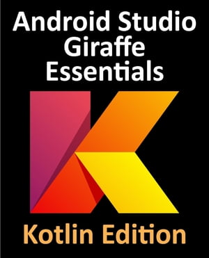 楽天Kobo電子書籍ストア: Android Studio Giraffe Essentials - Kotlin Edition - Developing Android Apps ...