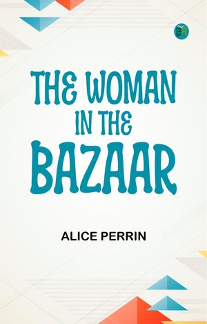 楽天Kobo電子書籍ストア: The Woman in the Bazaar - Alice Perrin - 9789370657076