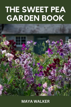 楽天Kobo電子書籍ストア: THE SWEET PEA GARDEN BOOK - Wholesome Guide On How To Grow And Care For Sweet Pea ...