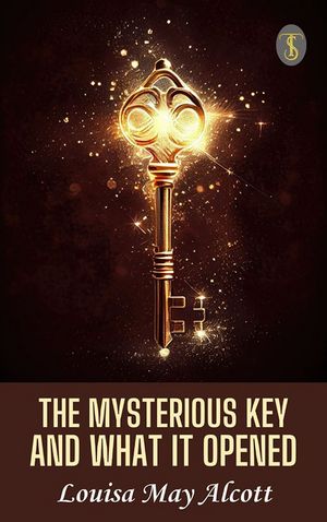 楽天Kobo電子書籍ストア: The Mysterious Key and What it Opened - Alcott, Louisa ...