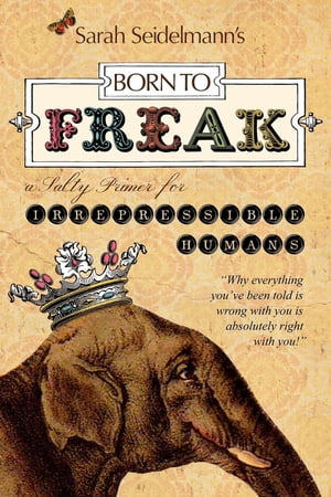 楽天Kobo電子書籍ストア: Born to FREAK: A Salty Primer for Irrepressible Humans ...