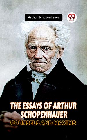 楽天Kobo電子書籍ストア: The Essays Of Arthur Schopenhauer Counsels And Maxims ...