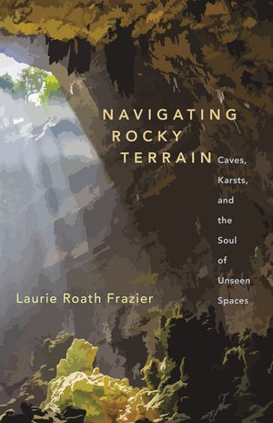 楽天Kobo電子書籍ストア: Navigating Rocky Terrain - Caves, Karsts, and the Soul ...