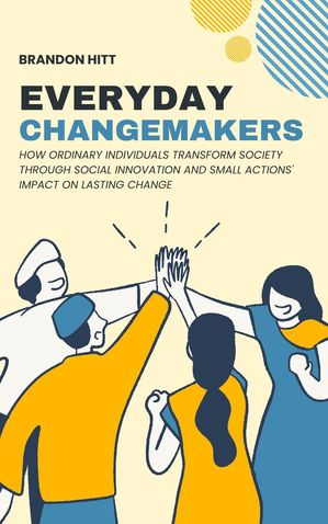 楽天Kobo電子書籍ストア: Everyday Changemakers: How Ordinary Individuals ...