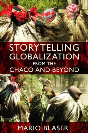 楽天Kobo電子書籍ストア: Storytelling Globalization from the Chaco and Beyond ...