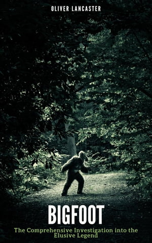 楽天Kobo電子書籍ストア: Bigfoot: The Comprehensive Investigation into the ...