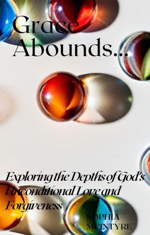 楽天Kobo電子書籍ストア: Grace Abounds- Exploring the Depths of God's Unconditional Love and Forgiveness ...