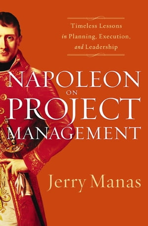 楽天Kobo電子書籍ストア: Napoleon on Project Management - Timeless Lessons in Planning, Execution, and ...