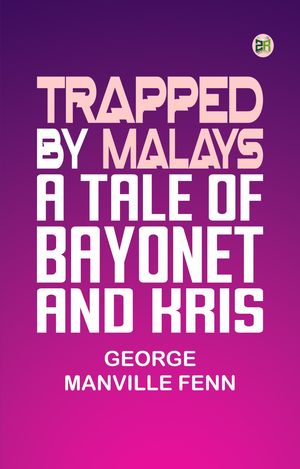 楽天Kobo電子書籍ストア: Trapped by Malays: A Tale of Bayonet and Kris - George ...