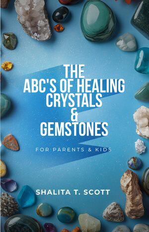 楽天Kobo電子書籍ストア: The ABC's of Healing Crystals & Gemstones for Parents ...