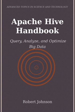楽天Kobo電子書籍ストア: Apache Hive Handbook - Query, Analyze, and Optimize Big Data - Robert Johnson ...